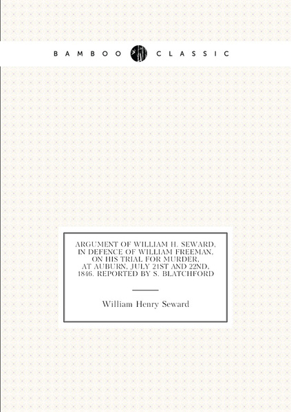 Argument of William H. Seward, in defence of William Freeman, on his ...