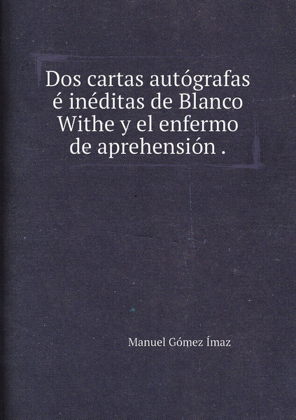 Dos cartas autografas e ineditas de Blanco Withe y el enfermo de ...