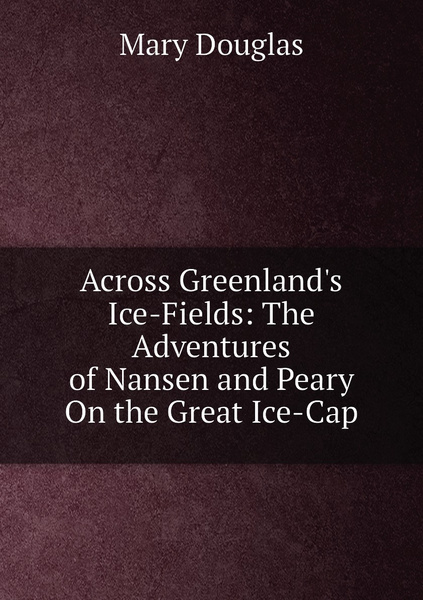 Характеристики Across Greenland's Ice-Fields: The Adventures of Nansen ...