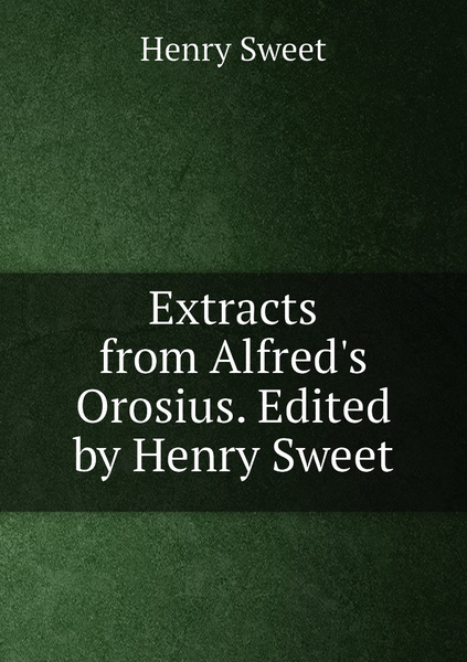 Extracts from Alfred's Orosius. Edited by Henry Sweet - купить с ...