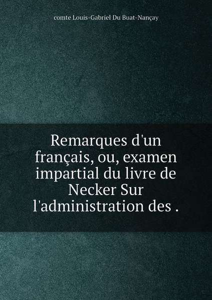 Remarques d'un francais, ou, examen impartial du livre de Necker Sur l ...