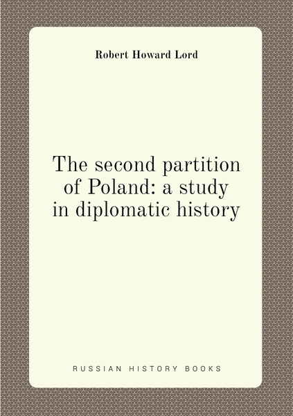 The second partition of Poland: a study in diplomatic history - купить ...