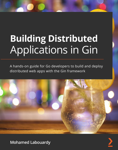 Building Distributed Applications in Gin. A hands-on guide for Go developers to build and deploy ...