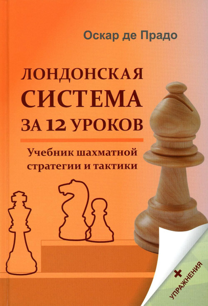 Лондонская система за 12 уроков. Учебник шахматной стратегии и тактики ...