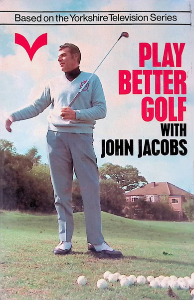 Play Better Golf with John Jacobs: Based on the Yorkshire Television ...