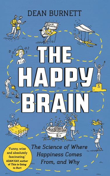 The Happy Brain The Science of Where Happiness Comes From, and Why ...