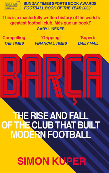 Barca. The Rise and Fall of the Club that Built Modern Football / Kuper ...