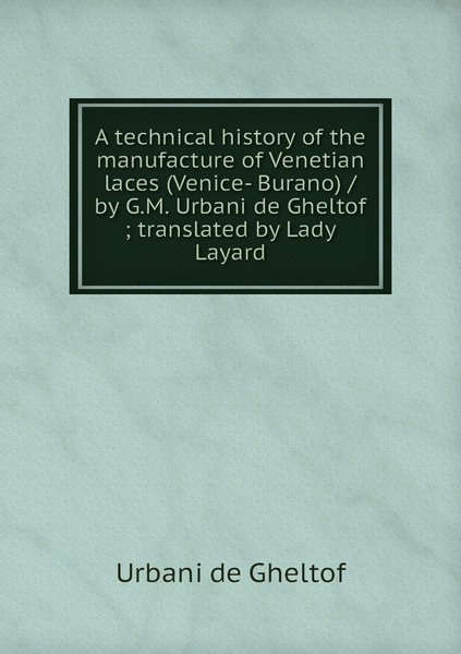 A technical history of the manufacture of Venetian laces (Venice ...