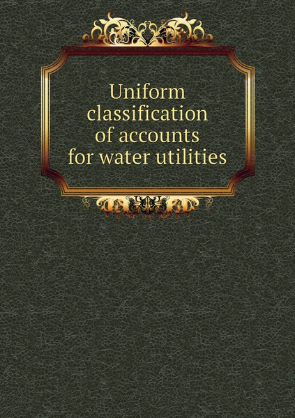 Uniform classification of accounts for water utilities - купить с ...