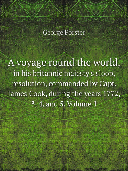 A voyage round the world,. in his britannic majesty's sloop, resolution ...