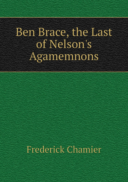 Ben Brace, the Last of Nelson's Agamemnons - купить с доставкой по выгодным ценам в интернет ...