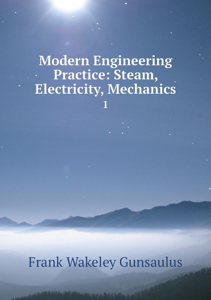 Modern Engineering Practice: Steam, Electricity, Mechanics. 1 - купить ...