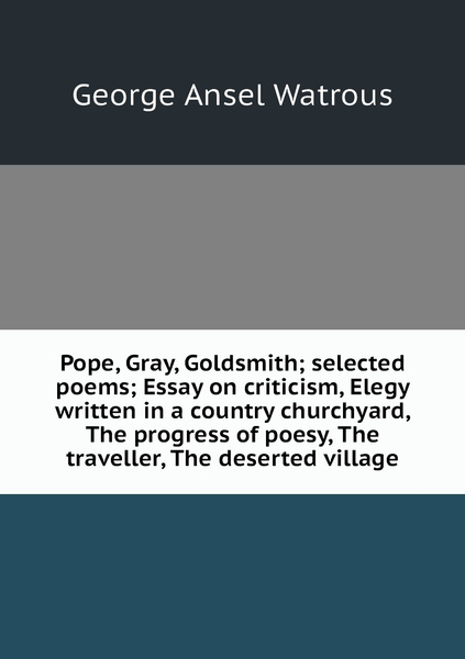 Pope, Gray, Goldsmith; selected poems; Essay on criticism, Elegy ...
