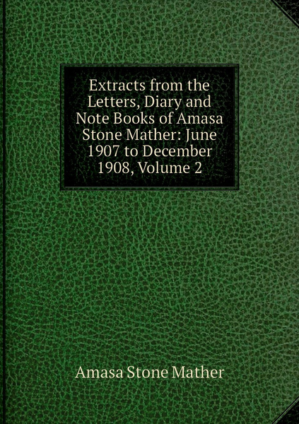 Extracts from the Letters, Diary and Note Books of Amasa Stone Mather ...