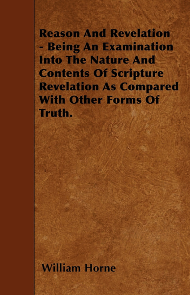 Reason And Revelation - Being An Examination Into The Nature And ...