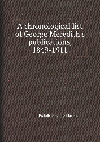 A chronological list of George Meredith's publications, 1849-1911 ...
