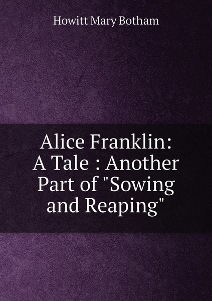 Alice Franklin: A Tale : Another Part of "Sowing and Reaping" - купить ...