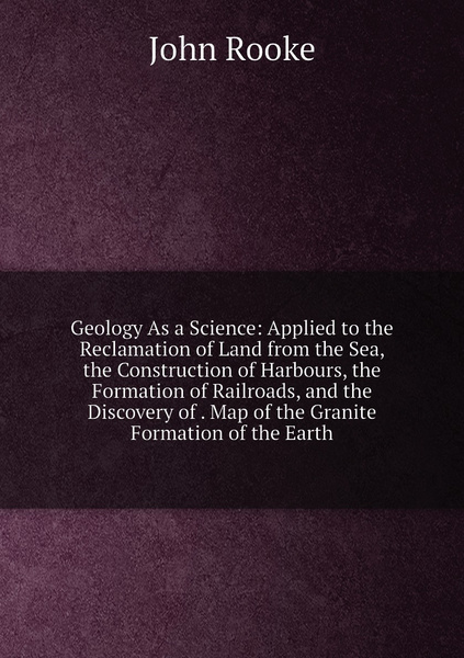 Geology As a Science: Applied to the Reclamation of Land from the Sea ...