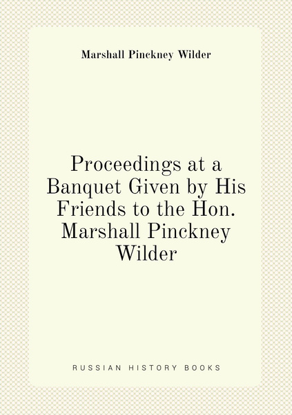 Proceedings at a Banquet Given by His Friends to the Hon. Marshall ...