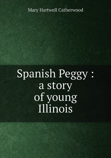 Spanish Peggy : a story of young Illinois купить на OZON по низкой цене ...