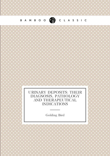 Urinary deposits: Their Diagnosis, Pathology and Therapeutical ...