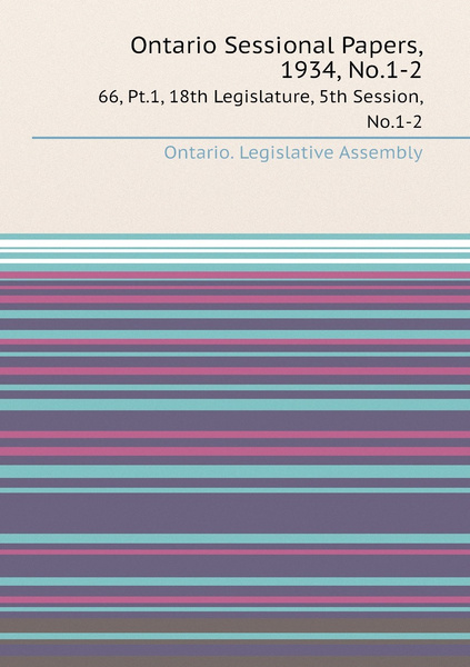 Ontario Sessional Papers, 1934, No.1-2. 66, Pt.1, 18th Legislature, 5th ...