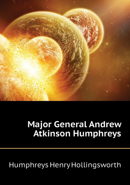 Major General Andrew Atkinson Humphreys - купить с доставкой по ...