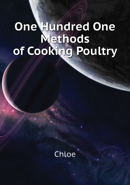 One Hundred One Methods of Cooking Poultry | Chloe - купить с доставкой по выгодным ценам в ...