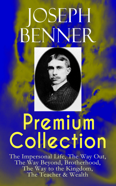 JOSEPH BENNER Premium Collection: The Impersonal Life, The Way Out, The ...