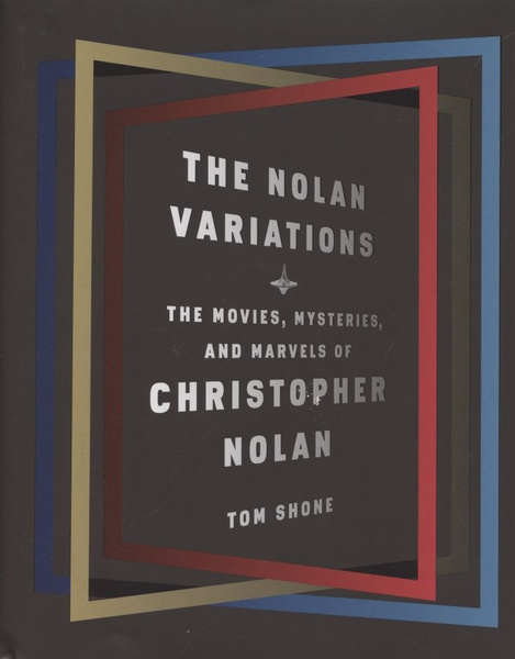 The Nolan Variations. The Movies, Mysteries, and Marvels of Christopher ...