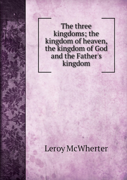The three kingdoms; the kingdom of heaven, the kingdom of God and the ...