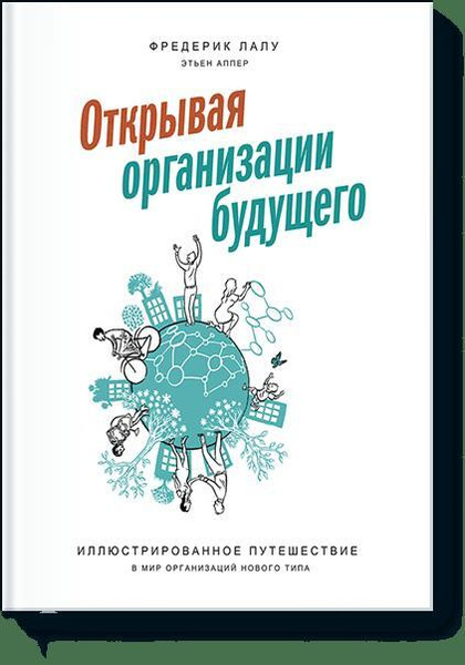 Открывая организации будущего. Иллюстрированное путешествие в мир ...