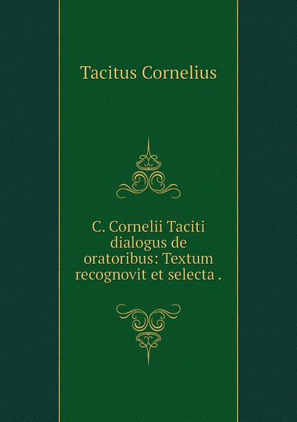 C. Cornelii Taciti dialogus de oratoribus: Textum recognovit et selecta ...