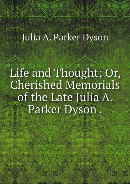 Life and Thought; Or, Cherished Memorials of the Late Julia A. Parker ...