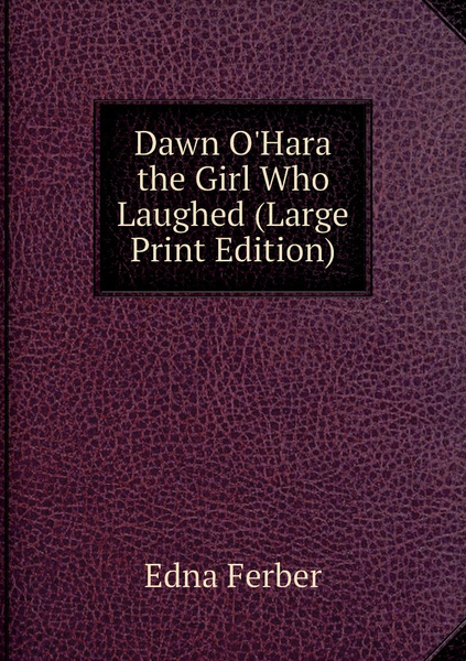 Dawn O'Hara the Girl Who Laughed (Large Print Edition) | Edna Ferber ...