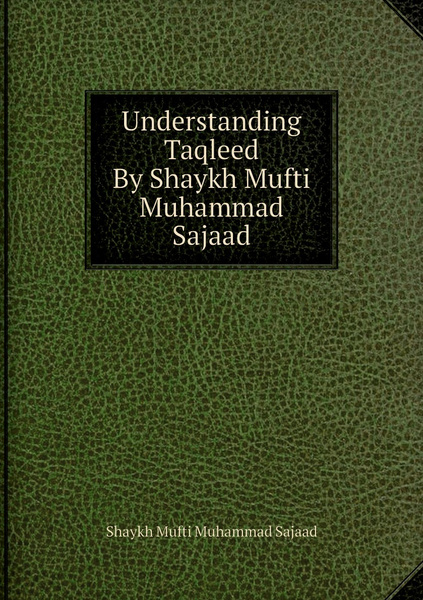 Understanding Taqleed By Shaykh Mufti Muhammad Sajaad - купить с ...