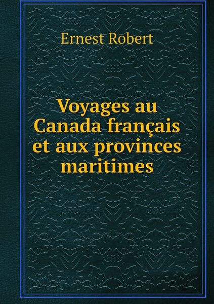 Voyages au Canada francais et aux provinces maritimes - купить с ...