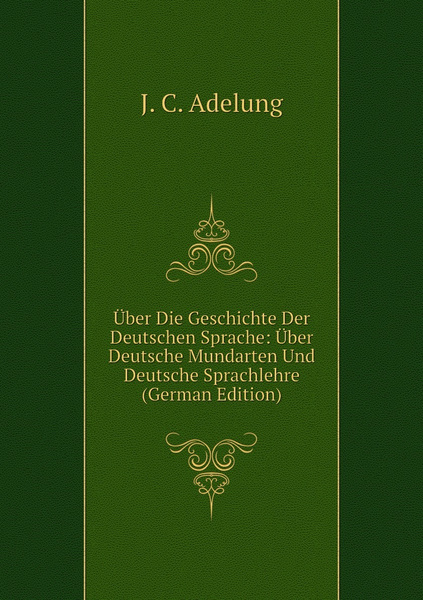 Uber Die Geschichte Der Deutschen Sprache: Uber Deutsche Mundarten Und ...