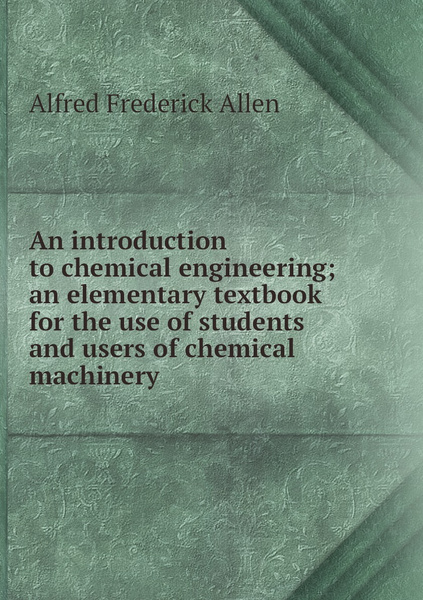 An introduction to chemical engineering; an elementary textbook for the use of students and ...