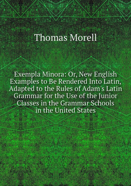 Exempla Minora: Or, New English Examples to Be Rendered Into Latin ...