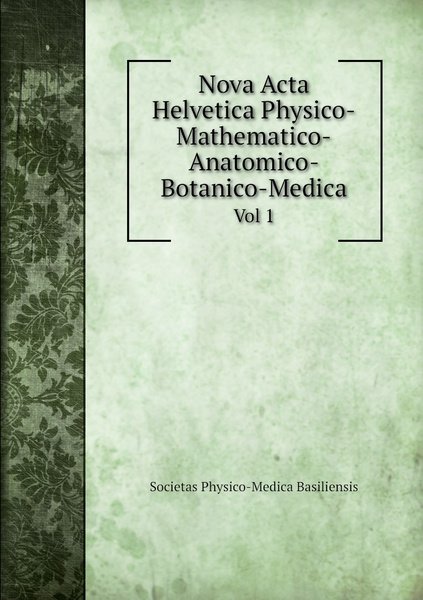 Nova Acta Helvetica Physico-Mathematico-Anatomico-Botanico-Medica. Vol 1 - купить с доставкой по ...