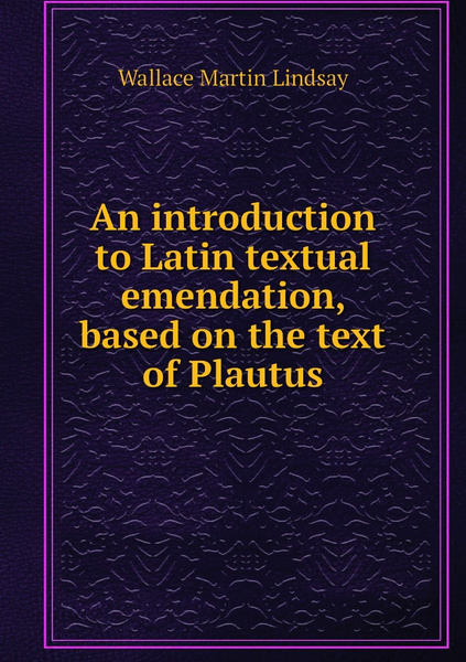 An introduction to Latin textual emendation, based on the text of ...