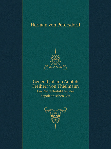 General Johann Adolph Freiherr von Thielmann. Ein Charakterbild aus der ...