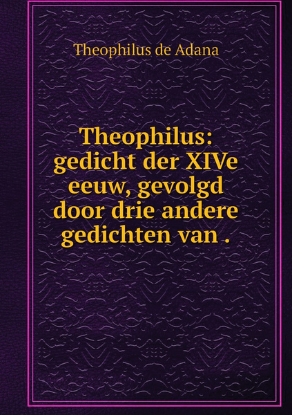 Theophilus: gedicht der XIVe eeuw, gevolgd door drie andere gedichten ...