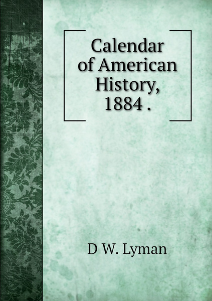 Calendar of American History, 1884 . - купить с доставкой по выгодным ...