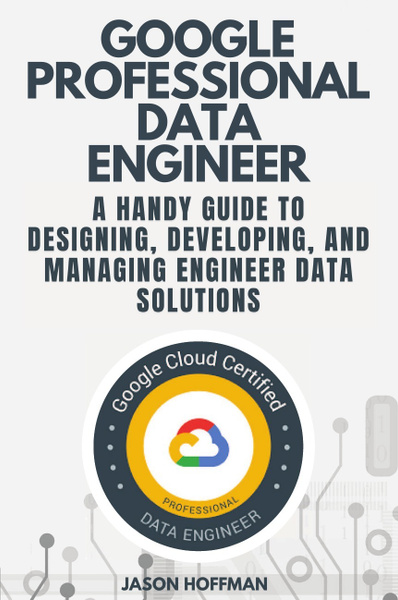 GOOGLE PROFESSIONAL DATA ENGINEER. A handy guide to designing ...