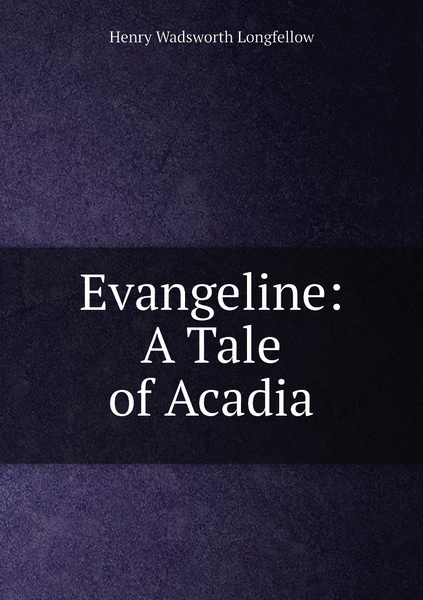 Evangeline: A Tale of Acadia - купить с доставкой по выгодным ценам в ...
