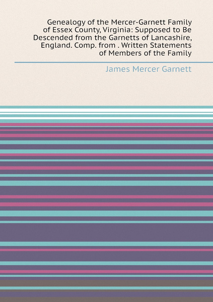 Genealogy of the Mercer-Garnett Family of Essex County, Virginia ...
