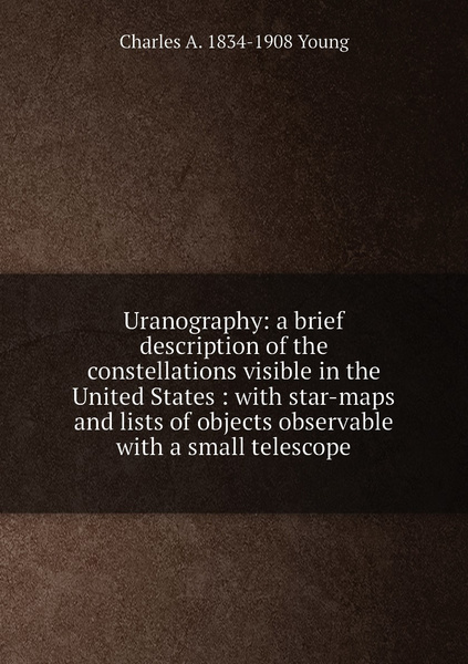 Uranography: a brief description of the constellations visible in the ...