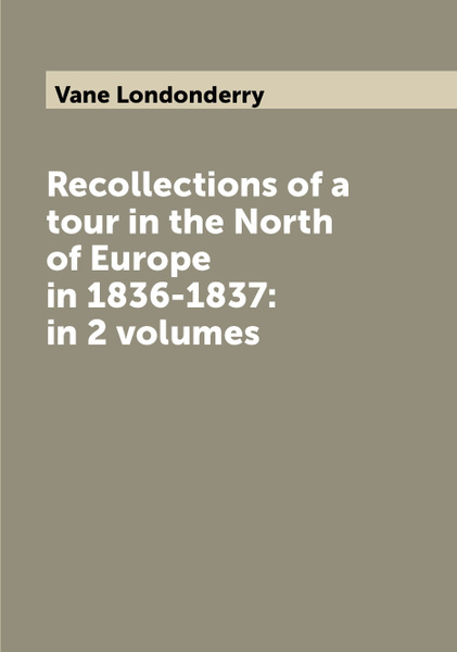 Recollections of a tour in the North of Europe in 1836-1837: in 2 volumes купить на OZON по ...